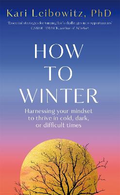 How to Winter: Harnessing Your Mindset to Thrive In Cold, Dark or ...